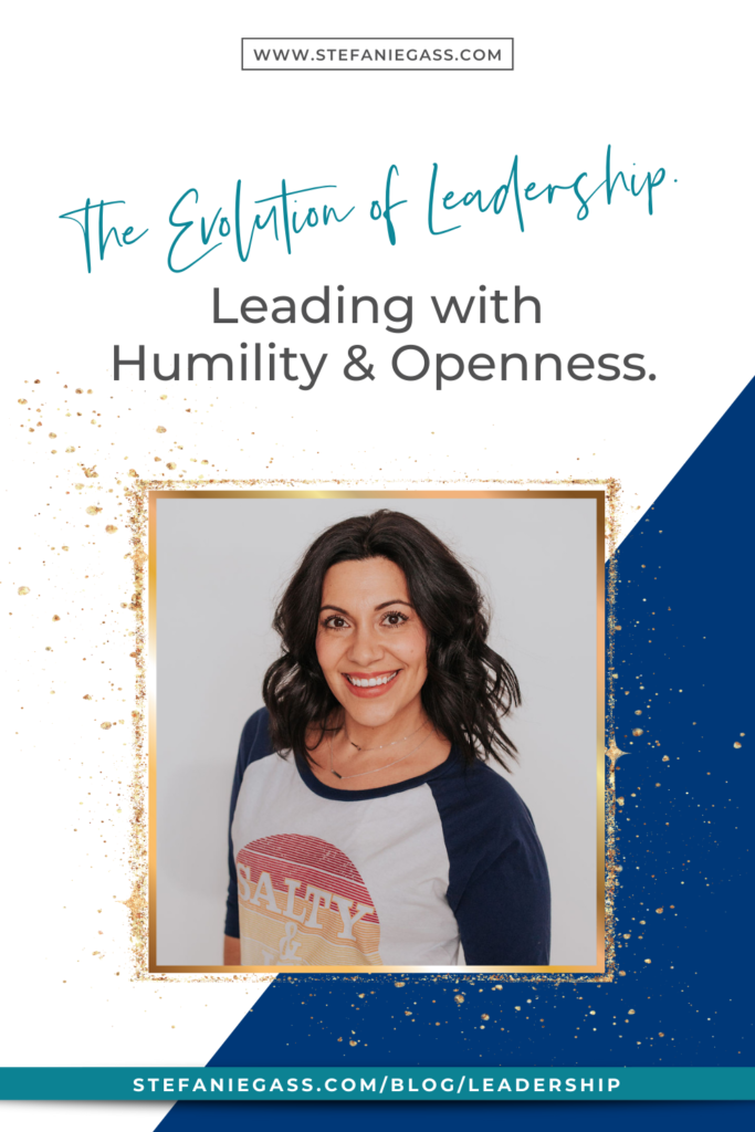 The Evolution of Leadership. Leading with Humility & Openness.