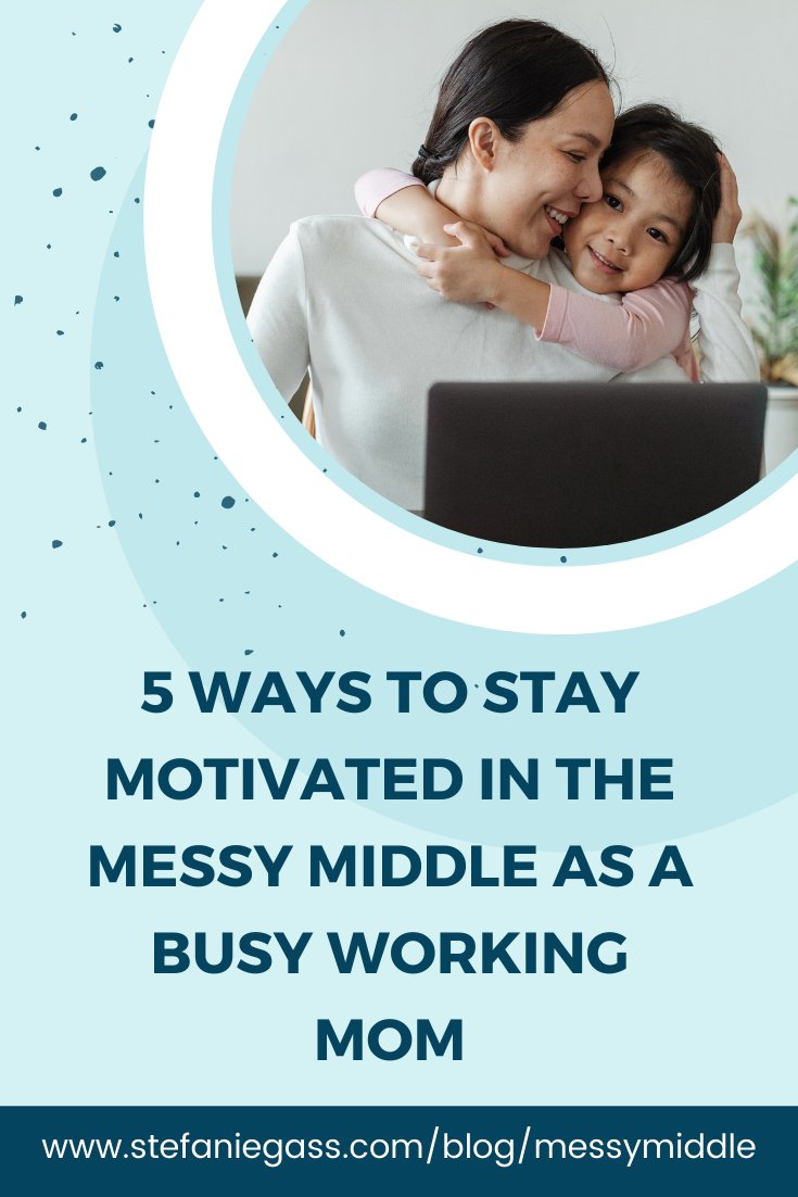 5 Ways to Stay Motivated in the Messy Middle
