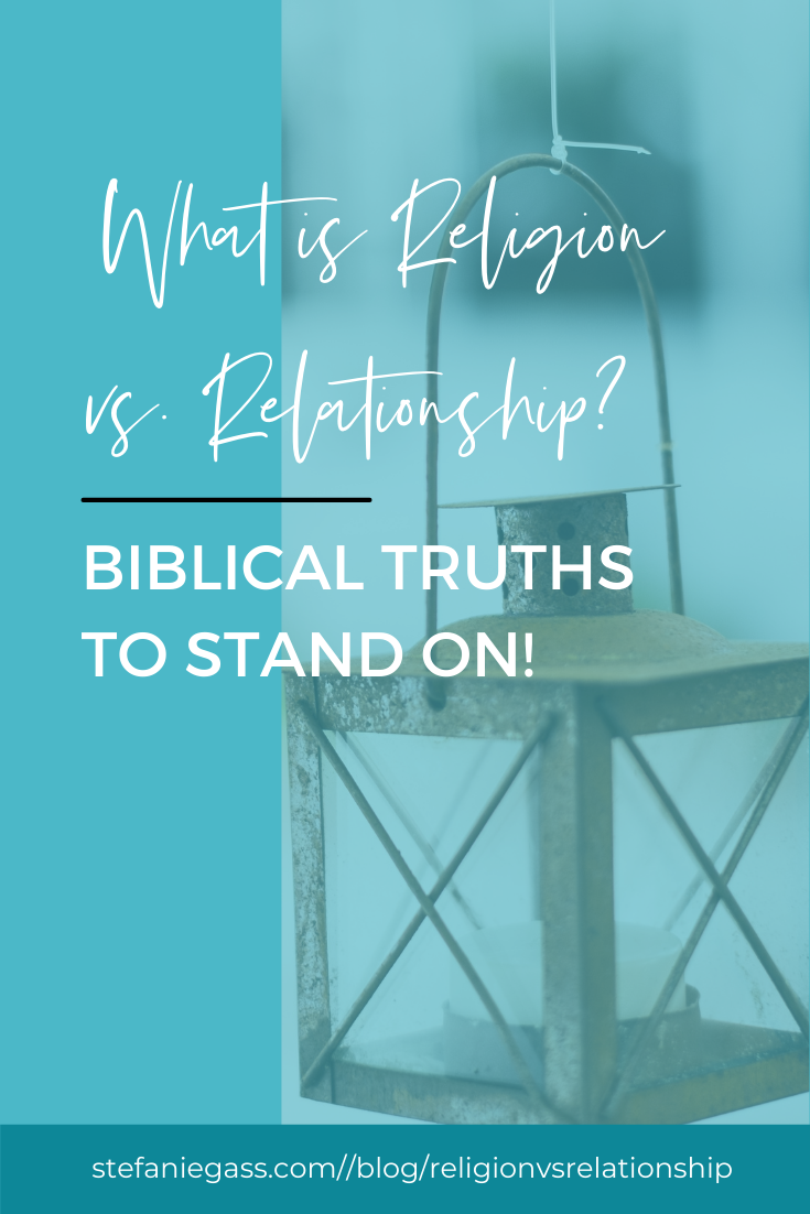 What is Religion vs. Relationship? Biblical Truths to Stand on!