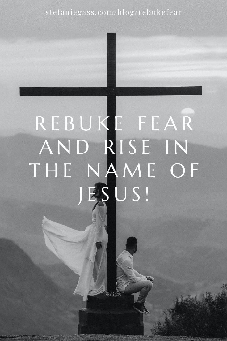 Rebuke FEAR and RISE in The Name of JESUS!