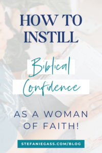 3 Steps to Fostering Biblical Confidence as a Woman of Faith