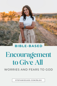 Giving Your Worries to God - 6 Verses for Overcoming Fear