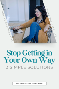 Stop Getting in Your Own Way! 3 Simple Solutions